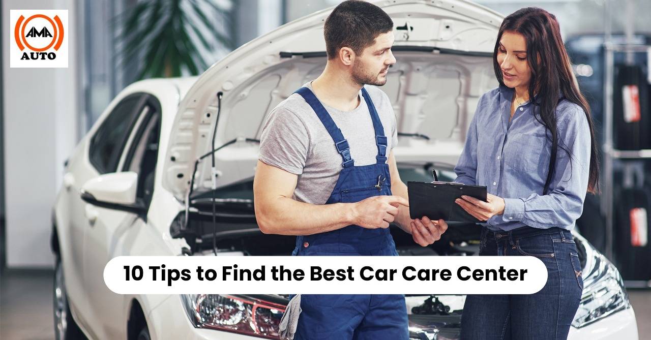 10 Tips to Find the Best Car Care Center- Ama Auto