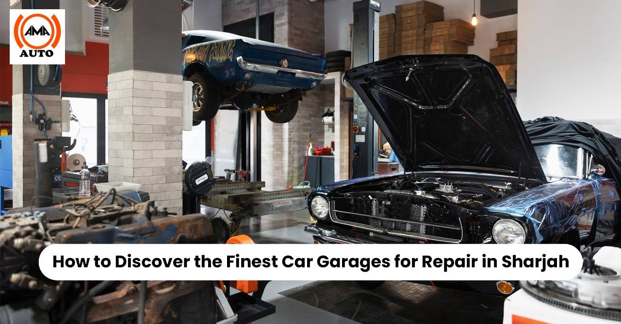 How to Discover the Finest Car Garages for Repair in Sharjah- Ama Auto