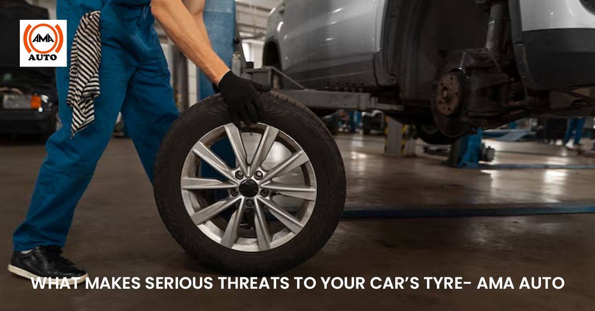 What Makes Serious Threats to Your Car’s Tyre- AMA Auto - Ama Auto